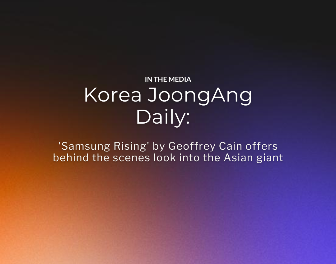 Korea JoongAng Daily: 'Samsung Rising' by Geoffrey Cain offers behind the scenes look into the ...